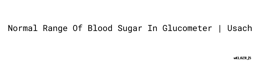 Normal Range Of Blood Sugar In Glucometer | Usach