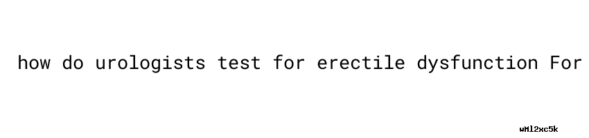 Top How Do Urologists Test For Erectile Dysfunction - Usach