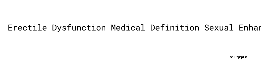 Erectile Dysfunction Medical Definition Sexual Enhancement Pills For ...