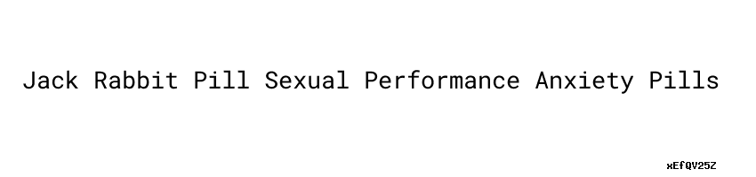 Jack Rabbit Pill Sexual Performance Anxiety Pills Mshale
