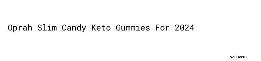 Oprah Slim Candy Keto Gummies For 2024 - Usach