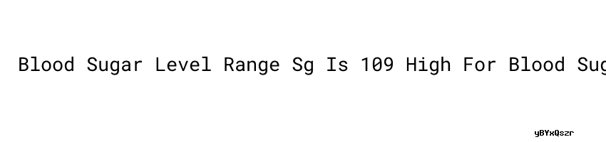 Blood Sugar Level Range Sg Is 109 High For Blood Sugar | Usach