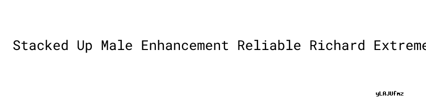 Stacked Up Male Enhancement Reliable Richard Extreme 1 Male Enhancement ...