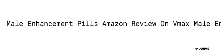 Male Enhancement Pills Amazon Review On Vmax Male Enhancement - Usach
