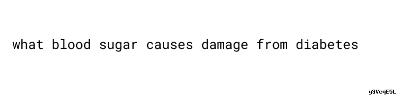 What Blood Sugar Causes Damage From Diabetes | Usach
