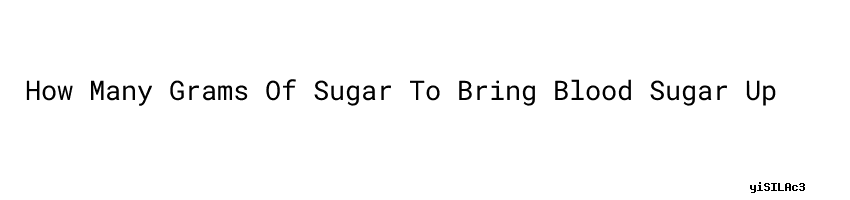 How Many Grams Of Sugar To Bring Blood Sugar Up - Usach