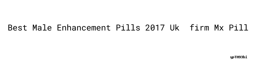 Best Male Enhancement Pills 2017 Uk ：firm Mx Pill - Usach