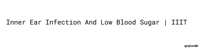 Inner Ear Infection And Low Blood Sugar | IIIT-Allahabad