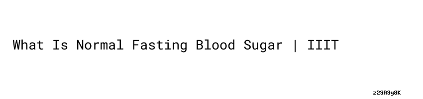 What Is Normal Fasting Blood Sugar | IIIT-Allahabad