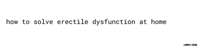 Top How To Solve Erectile Dysfunction At Home - Usach