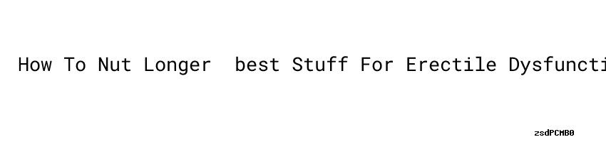 How To Nut Longer ：best Stuff For Erectile Dysfunction - Aula Ambiental