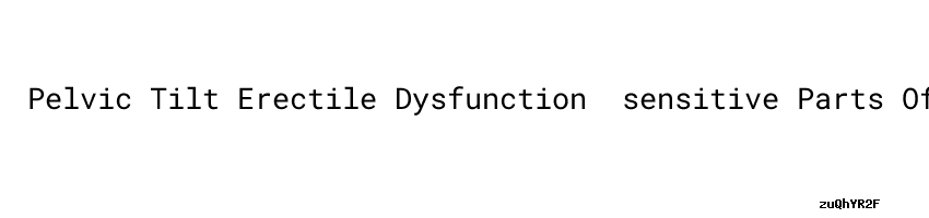 Pelvic Tilt Erectile Dysfunction ：sensitive Parts Of The Penis - Aula ...
